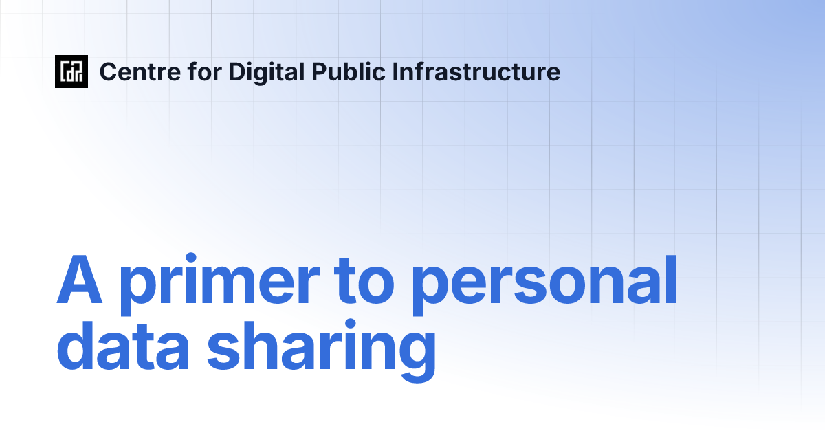 A primer to personal data sharing | Centre for Digital Public ...