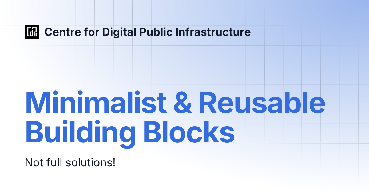 Minimalist & Reusable Building Blocks | Centre for Digital Public Infrastructure